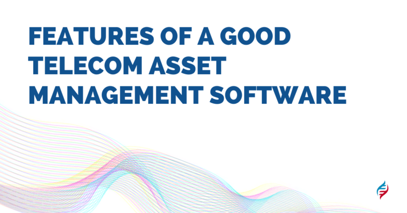 Features of a Good Telecom Asset Management Software – Asignet